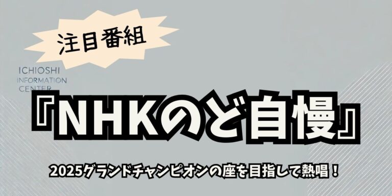 「NHKのど自慢グランドチャンピオン2025」出場者＆見どころ完全ガイド！ | イチ推し情報センター